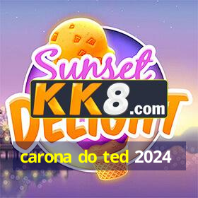Carona Do Ted 2024