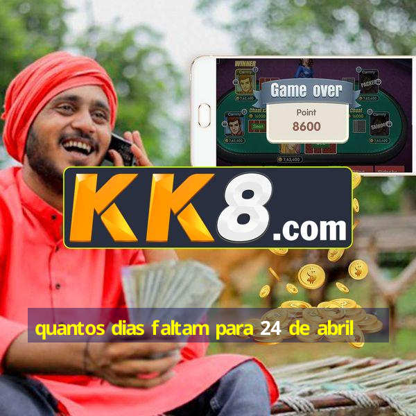 Quantos Dias Faltam Para 24 De Abril